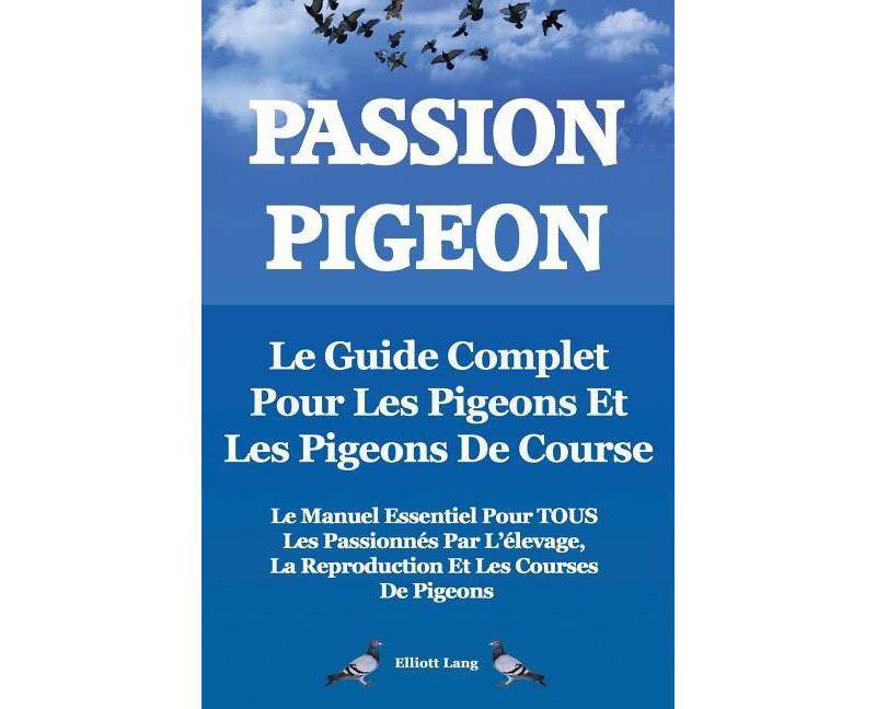 Buy Passion Pigeon. Le Guide Complet Pour Les Pigeons Et Les Pigeons